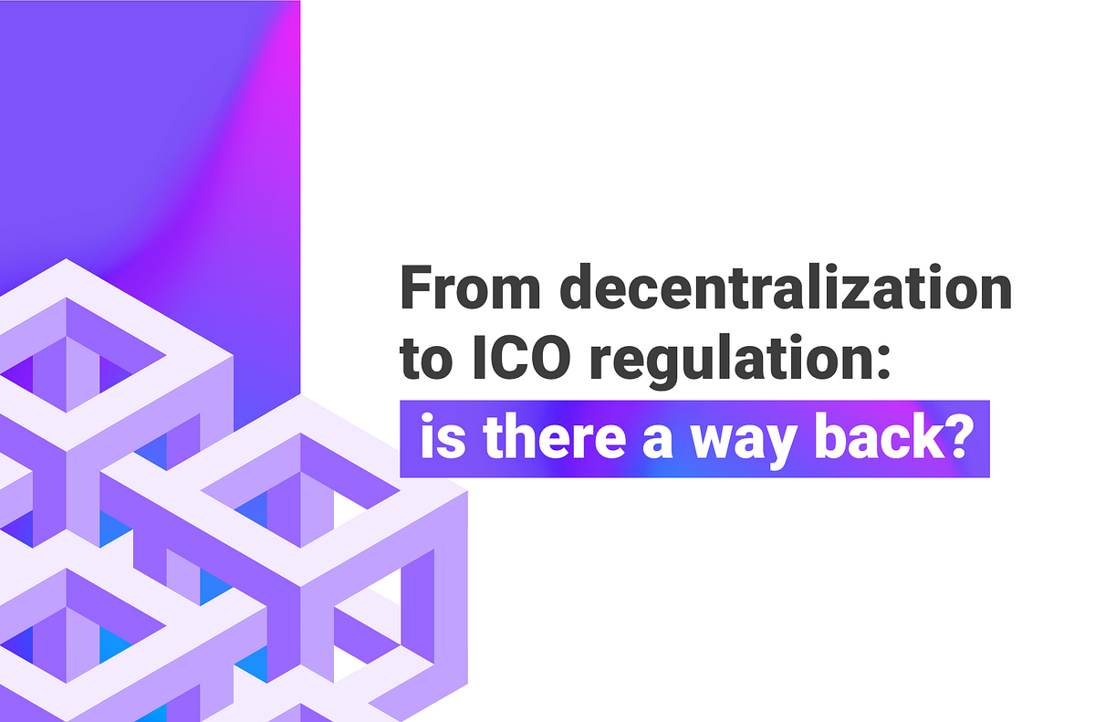 From decentralization to ICO regulation: is there a way back? | by ...