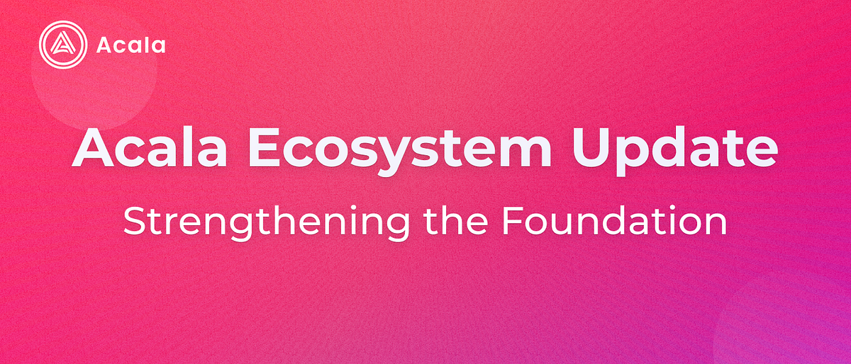 Acala Ecosystem Update: Strengthening the Foundation | by Travis ...