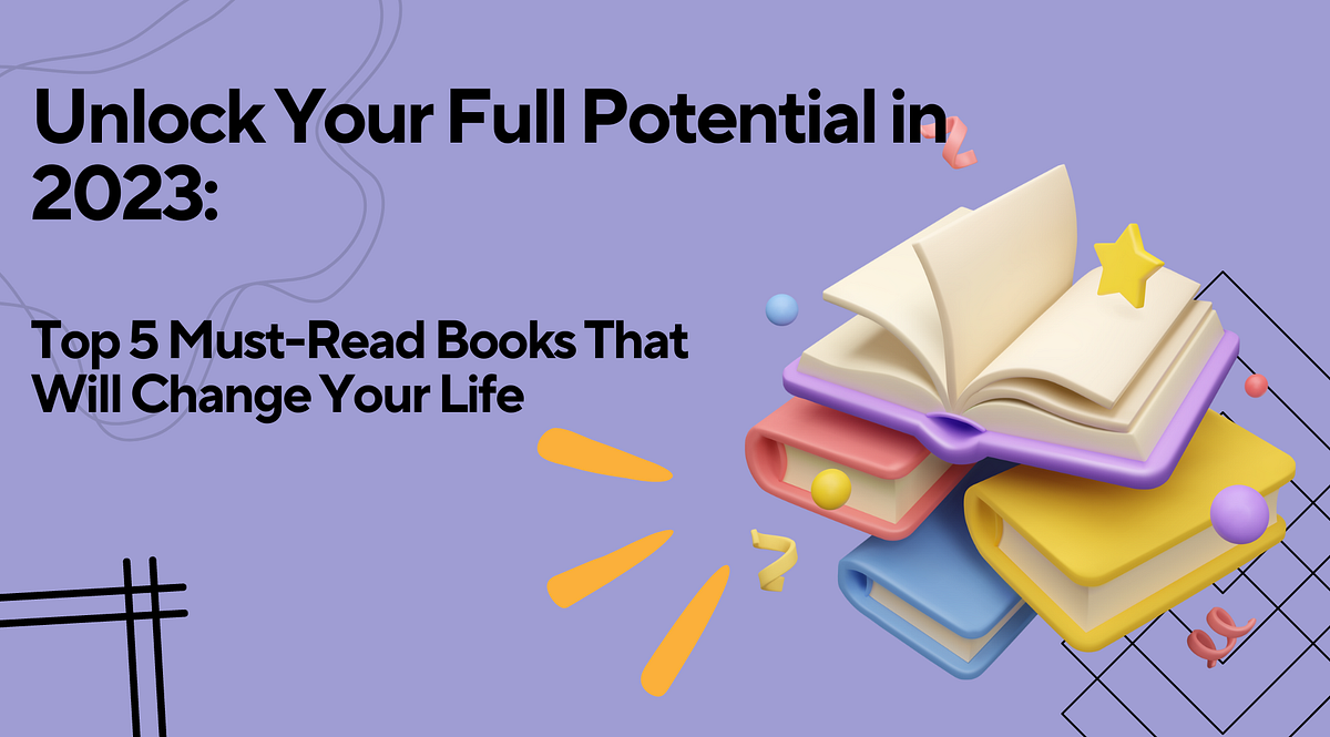 Unlock Your Full Potential in 2023: Top 5 Must-Read Books That Will ...