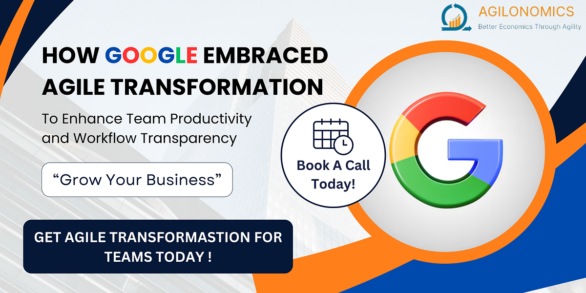 How Google Embraced Agile Transformation For Teams to Enhance Team ...
