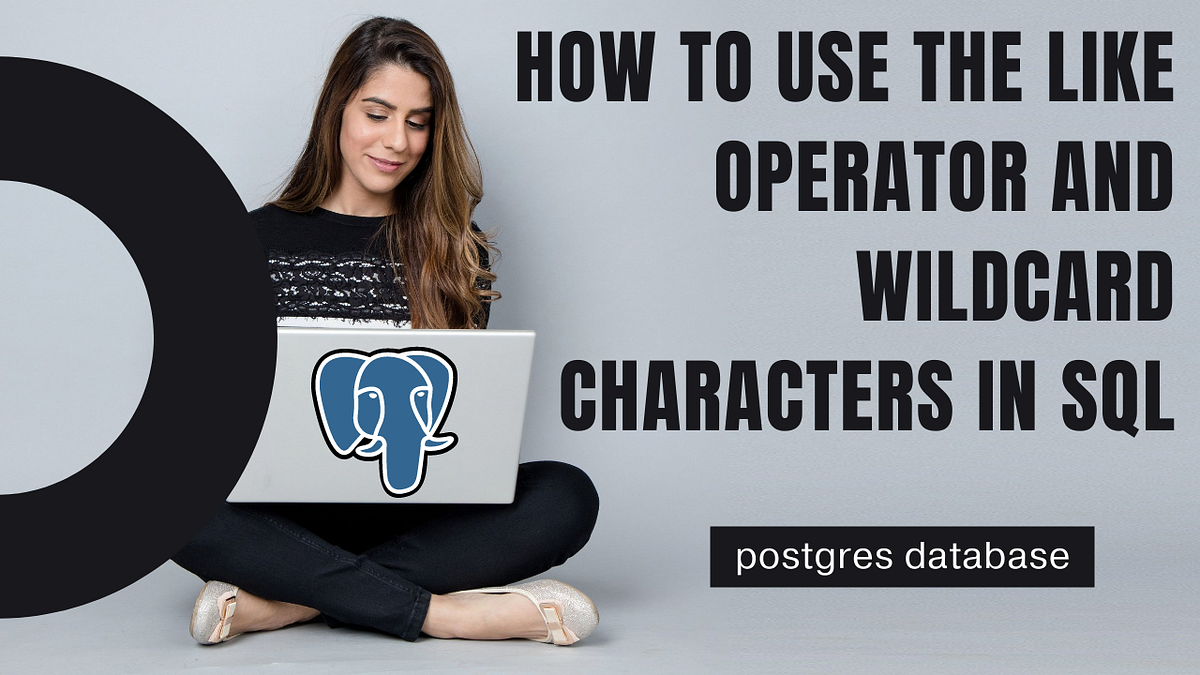 How to use the LIKE Operator and Wildcard Characters in SQL | by ...