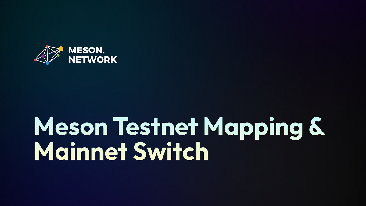 Meson Testnet Mapping & Mainnet Switch - Meson Network - Medium
