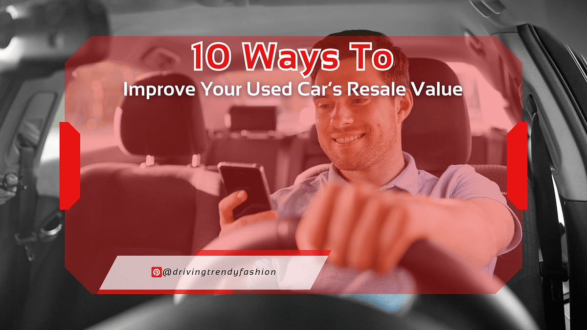 10 Ways to Improve Your Used Car’s Resale Value: Maximizing Your ...