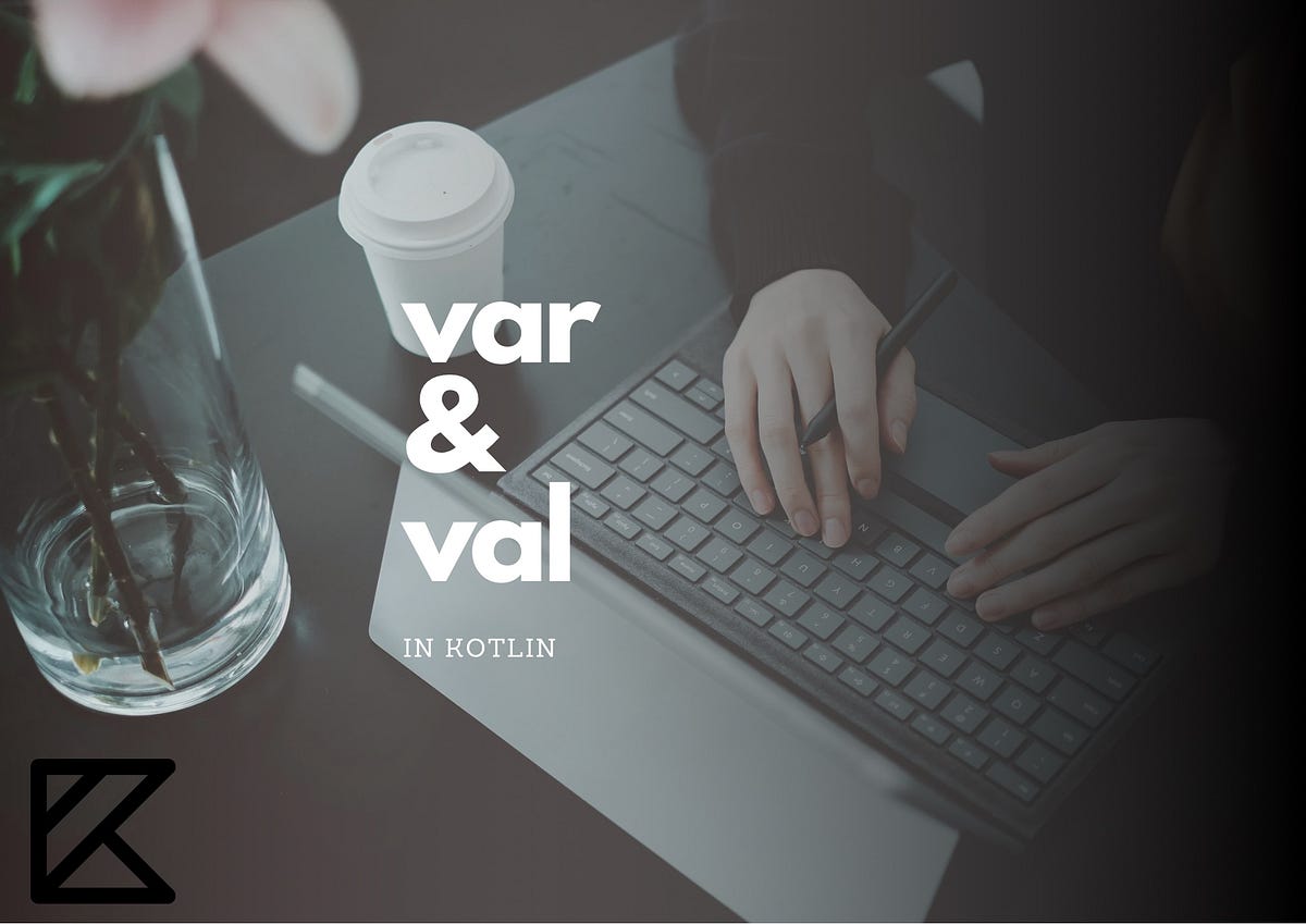 All About Val And Var In Kotlin By Pavithra Yuvaraj Jan 2024 Medium