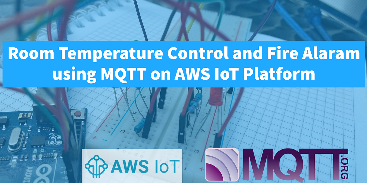 Project: Room Temperature Control and Fire Alarm Using MQTT on AWS IoT Cloud | by Appleton ...