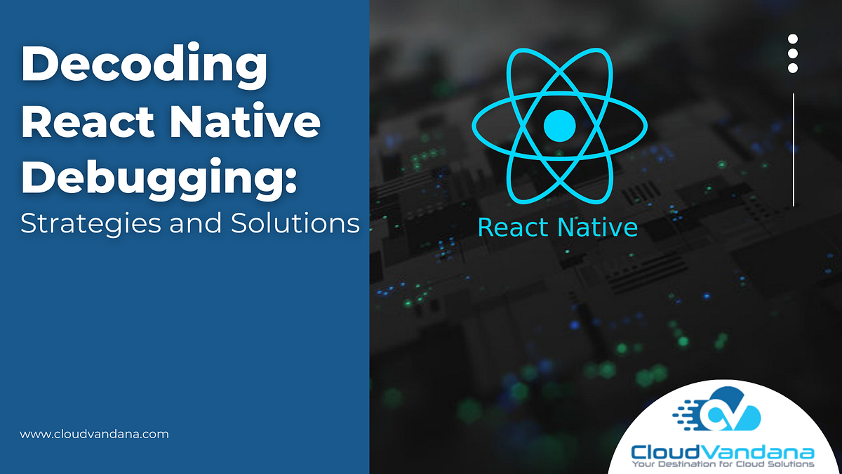 Decoding React Native Debugging: Strategies and Solutions | by CloudVandana | Feb, 2024 | Medium