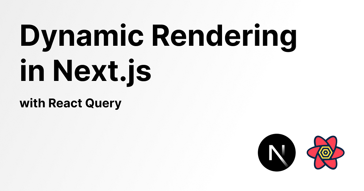 Dynamic Rendering in Next.js with React Query | by Iman Rabbi | Medium