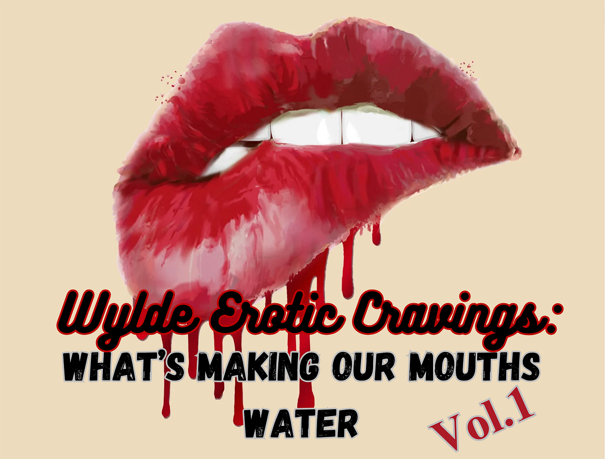 Look at What’s Making Our Mouths Water, Vol.1 | by G.G. Wylde | Wylde ...