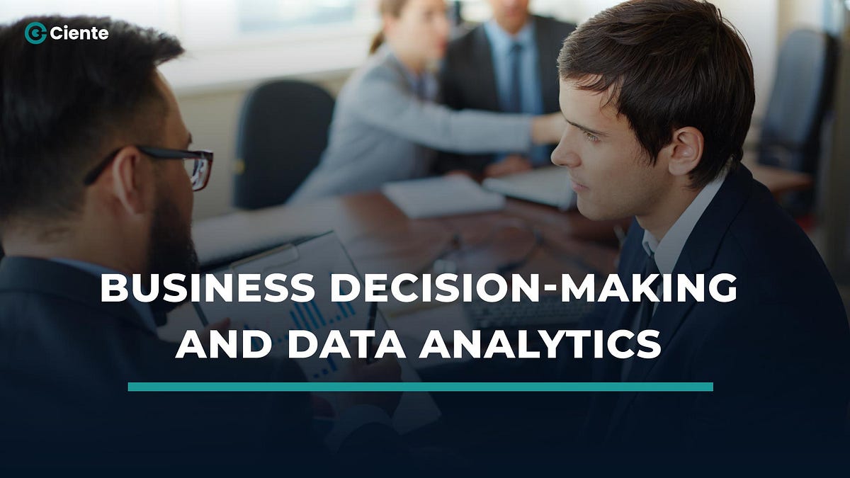Business Decision Making And Data Analytics By Team Ciente Medium