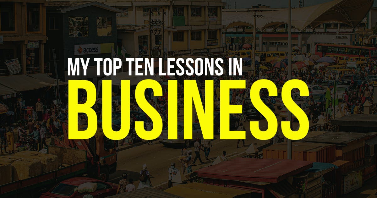 My Top Ten Lessons in Business. This journey started in 2016 after I ...