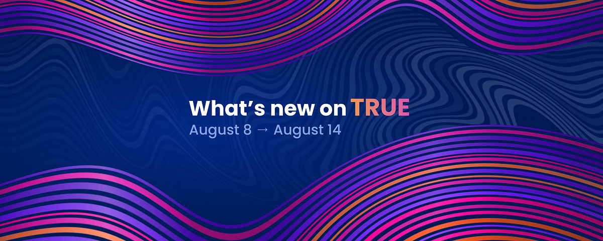 What’s new on TRUE #7. 📅 Week: August 8, 2022 → August 14… | by TRUE ...