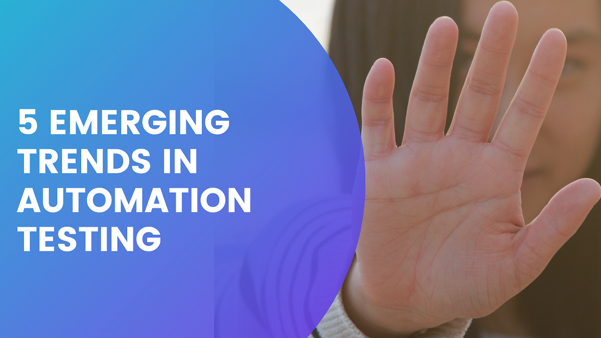 5 Emerging Trends in Automation Testing | by Bijita Bhattachariya | Medium