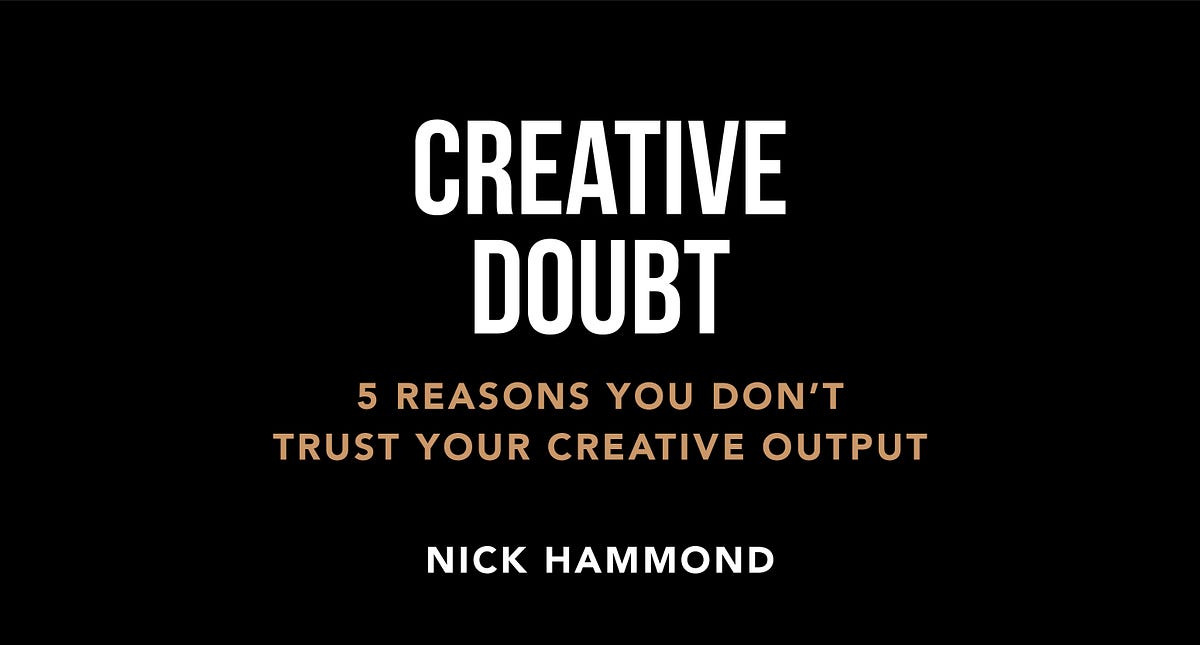 5 Reasons You Don’t Trust Your Creative Output | by Nick Hammond | Medium