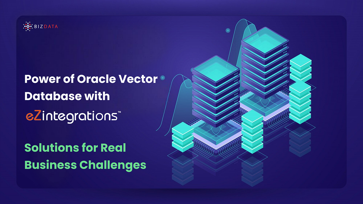 Power of Oracle Vector Database with eZintegrations™: Solutions for Real Business Challenges ...