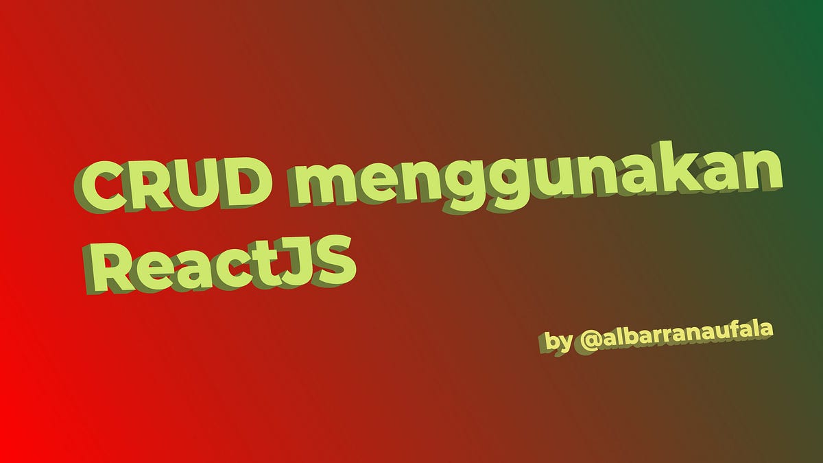 Membuat Crud Sederhana Menggunakan React Dan Laravel By Albarra Naufala Erdanto Medium