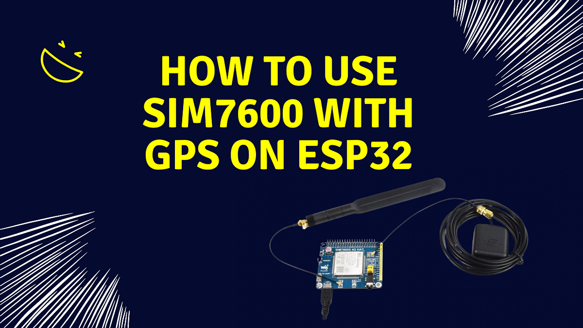 How to Use SIM7600 with GPS on ESP32 | Medium