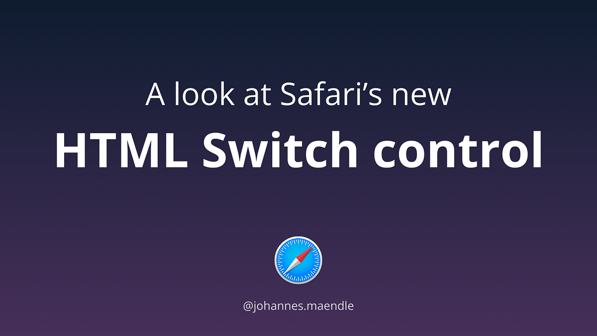 A Look at Safari’s New HTML Switch Control | by Jo Maendle | Stackademic