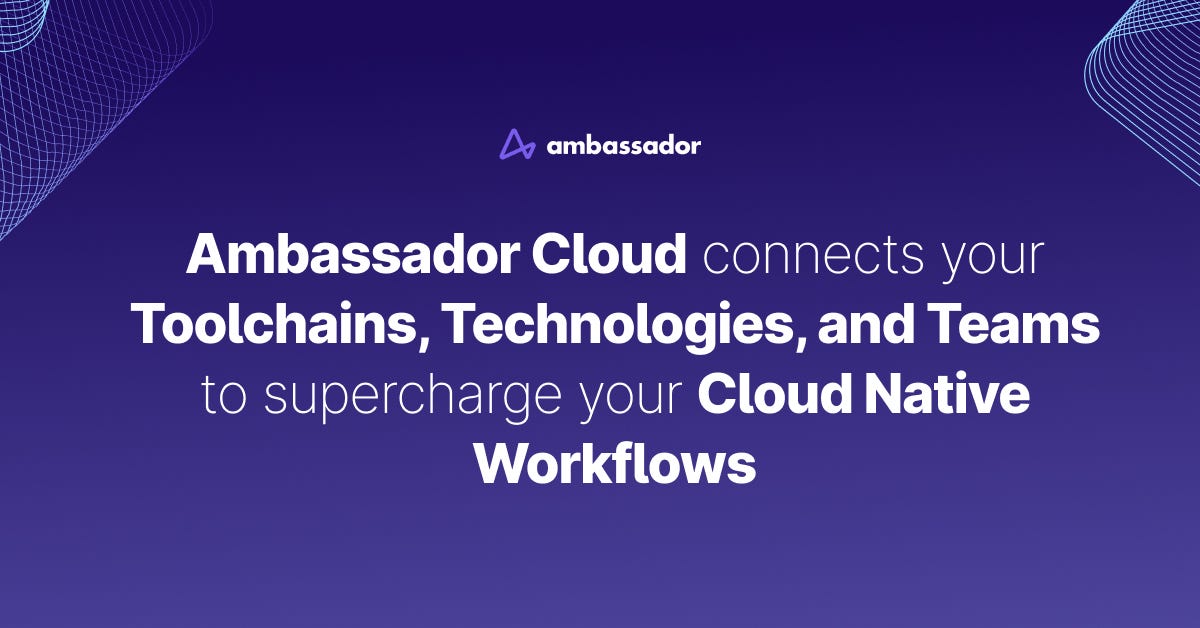 Ambassador Cloud Connects Your Toolchains, Technologies, and Teams to ...