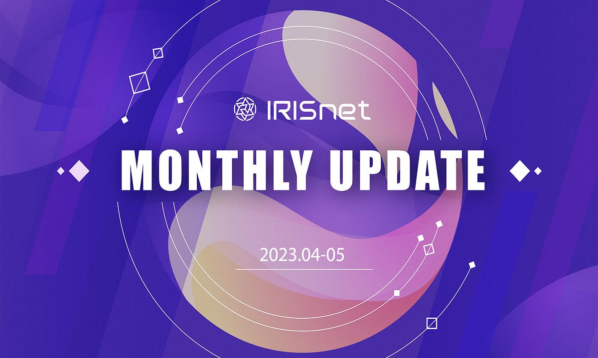 IRISnet Monthly Update (2023.04–05) | by IRISnet | IRISnet Blog | Medium