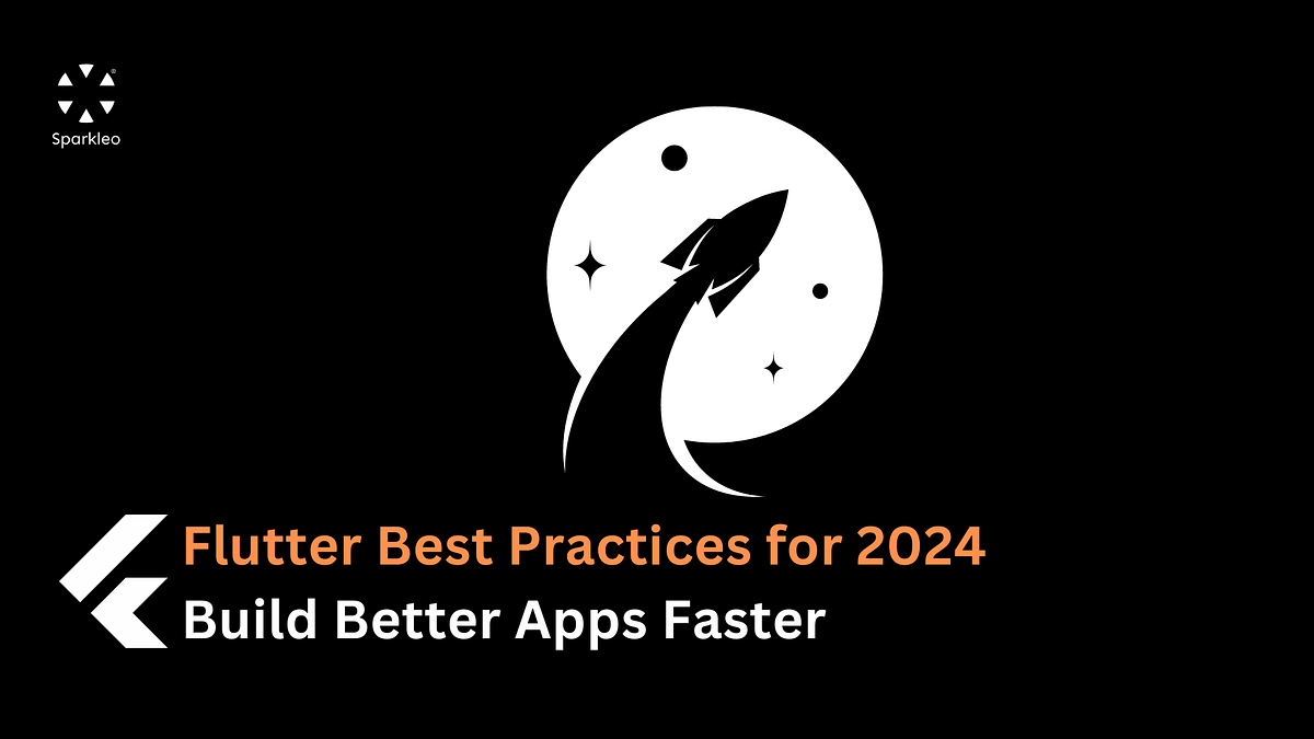 Flutter Best Practices for 2024: Build Better Apps Faster | by Sparkleo ...