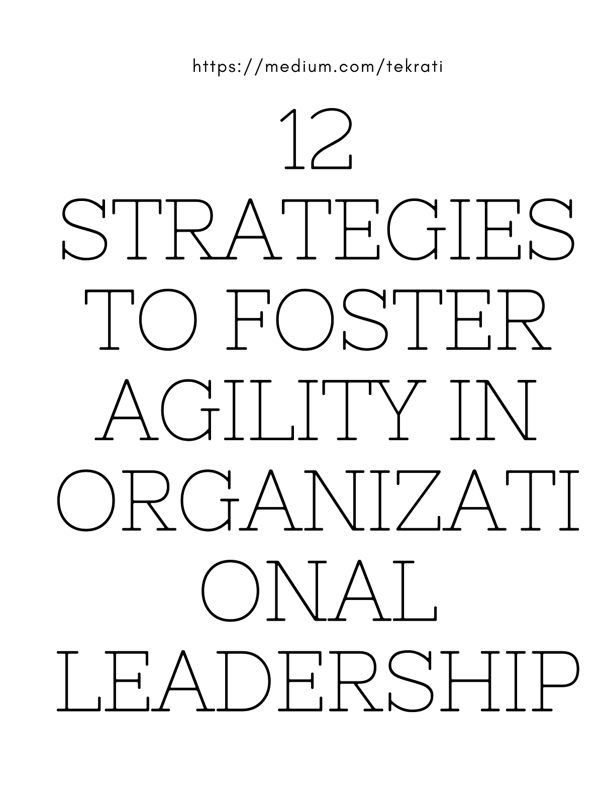 12 Strategies to Foster Agility in Organizational Leadership | by ...