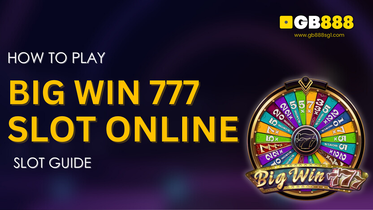 How to Play Big Win 777 Slot Online | Gb888 Slot Guide - GB888 CASINO ...