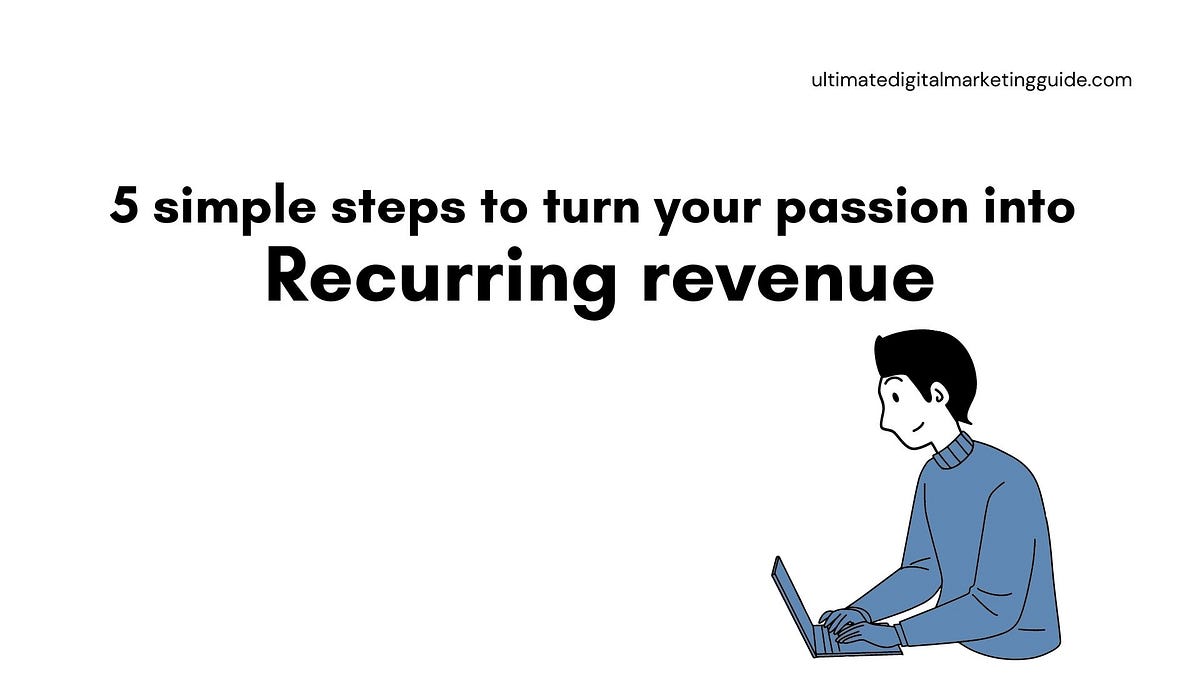 5 simple steps to turn your passion into recurring revenue | by Ariel ...
