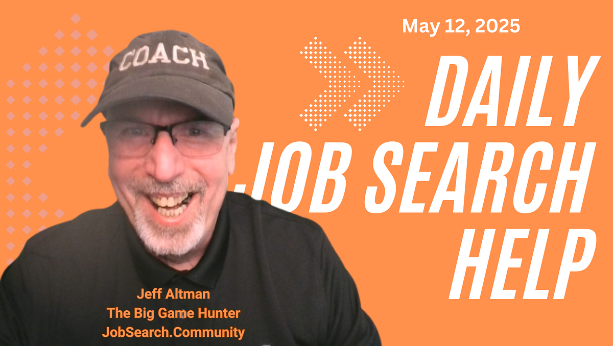 Daily Job Search Help: May 12, 2025 | by Jeff Altman | Medium