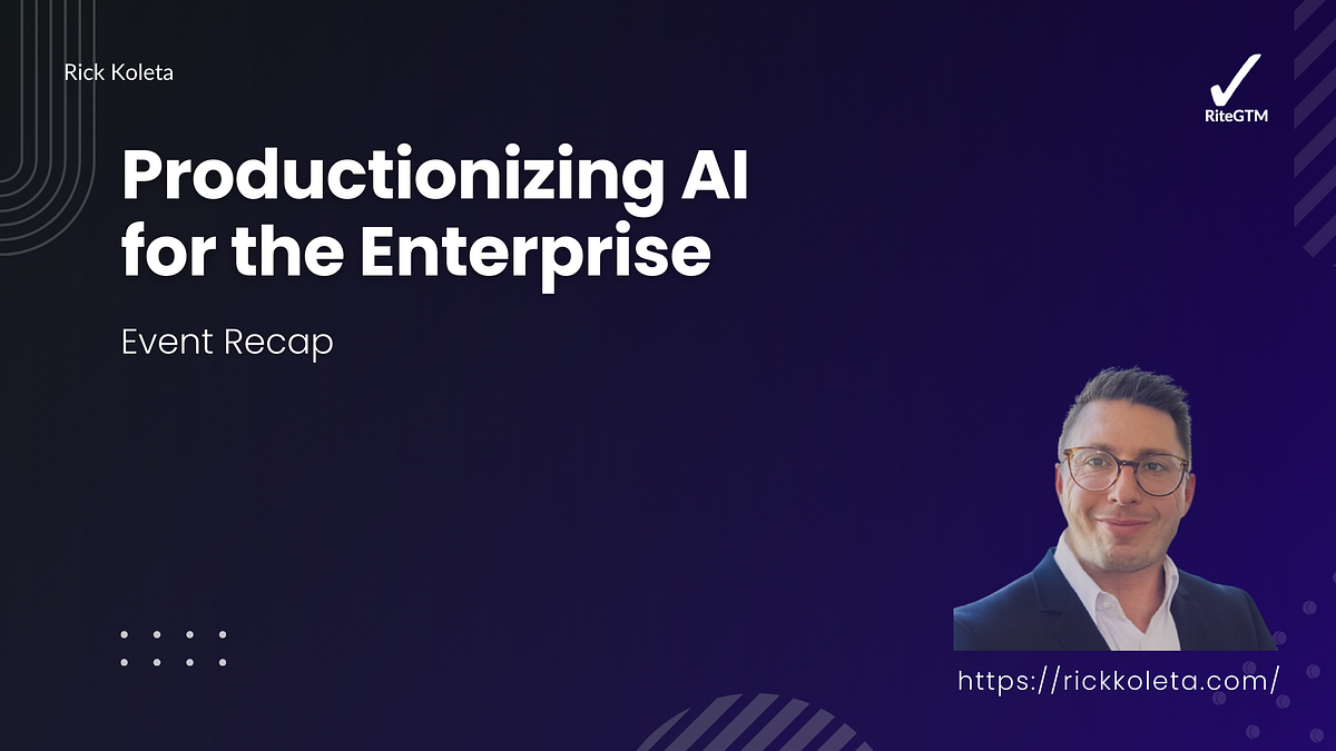 Productionizing AI for the Enterprise | by Rick Koleta | GTM Vault by Rick Koleta | RiteGTM’s ...