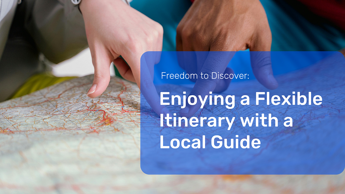 Freedom to Discover: Enjoying a Flexible Itinerary with a Local Guide ...