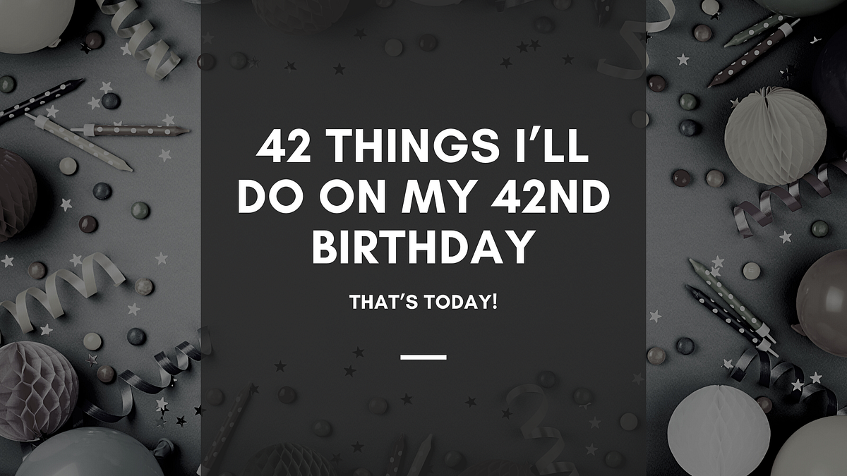 42 Things I’ll Do On My 42nd Birthday | by Jamie Northrup - Minimalist ...