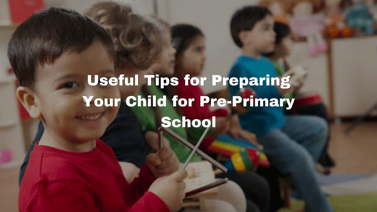 Useful Tips for Preparing Your Child for Pre-Primary School | by Muskan ...