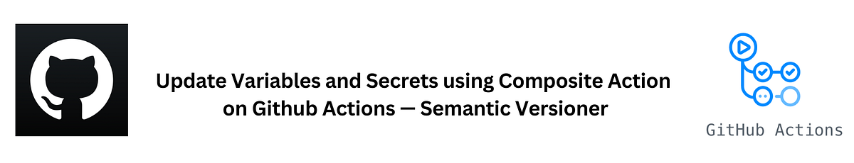 Update Variables and Secrets using Composite Action on Github Actions — Semantic Versioner | by ...
