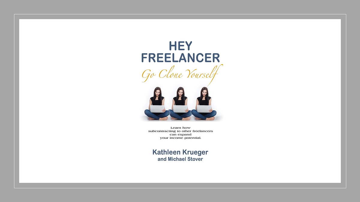 Hey Freelancer Go Clone Yourself by Kathleen Krueger & Michael Stover ...