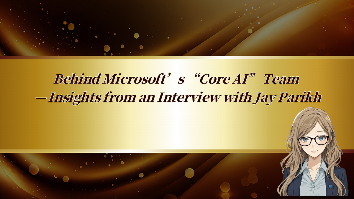 Behind Microsoft’s “Core AI” Team — Insights from an Interview with Jay ...