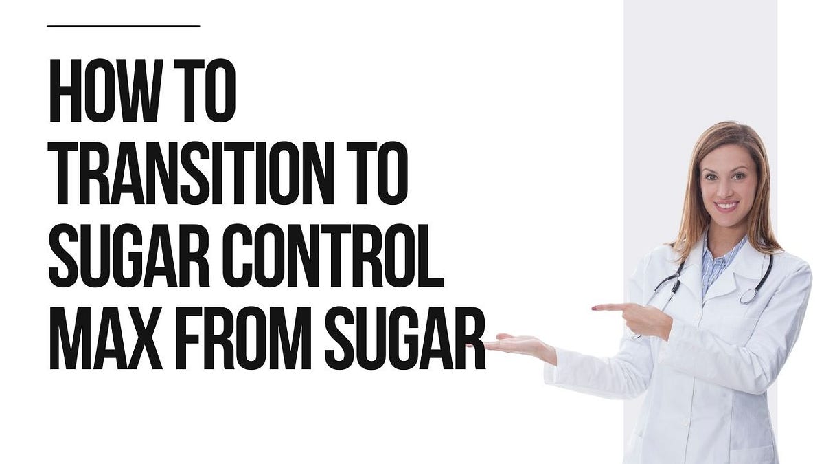 How to Transition to Sugar Control Max from Sugar | by Grayson Matthews ...