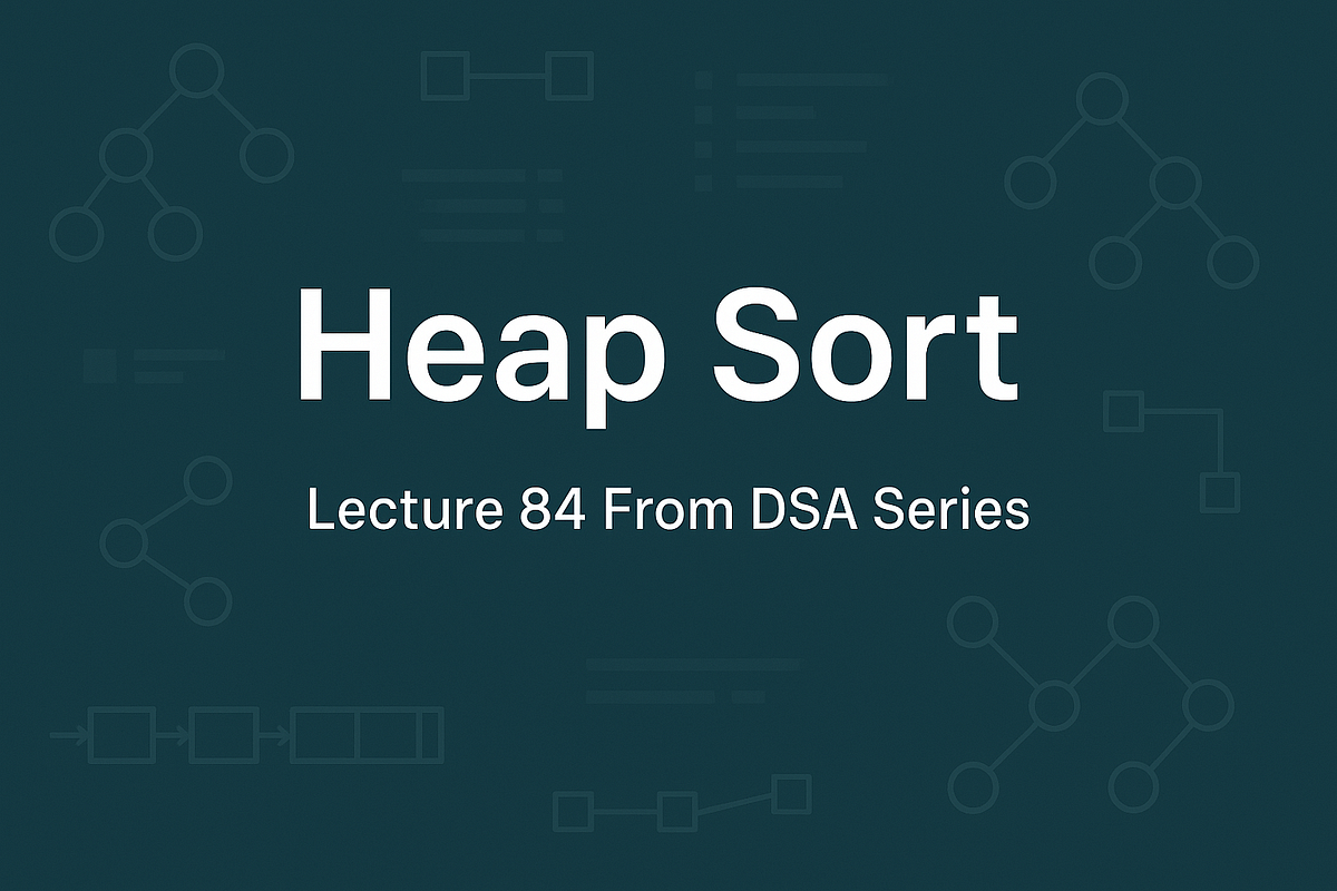 DSA Lecture 84 : Heap Sort. Sorting Using Heaps with Diagrams &… | by YogiCode | Coding Nexus ...