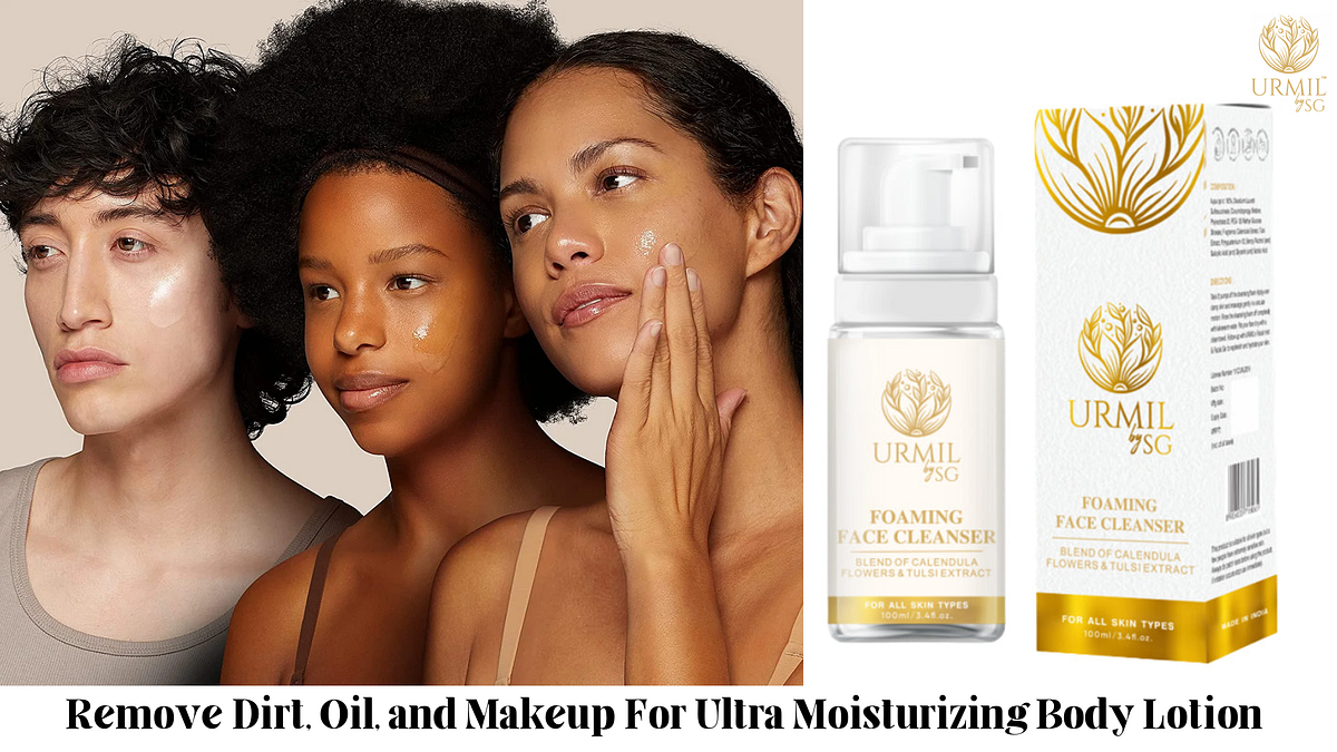 Remove Dirt, Oil, and Makeup For Ultra Moisturizing Body Lotion | by Urmil by SG | Medium