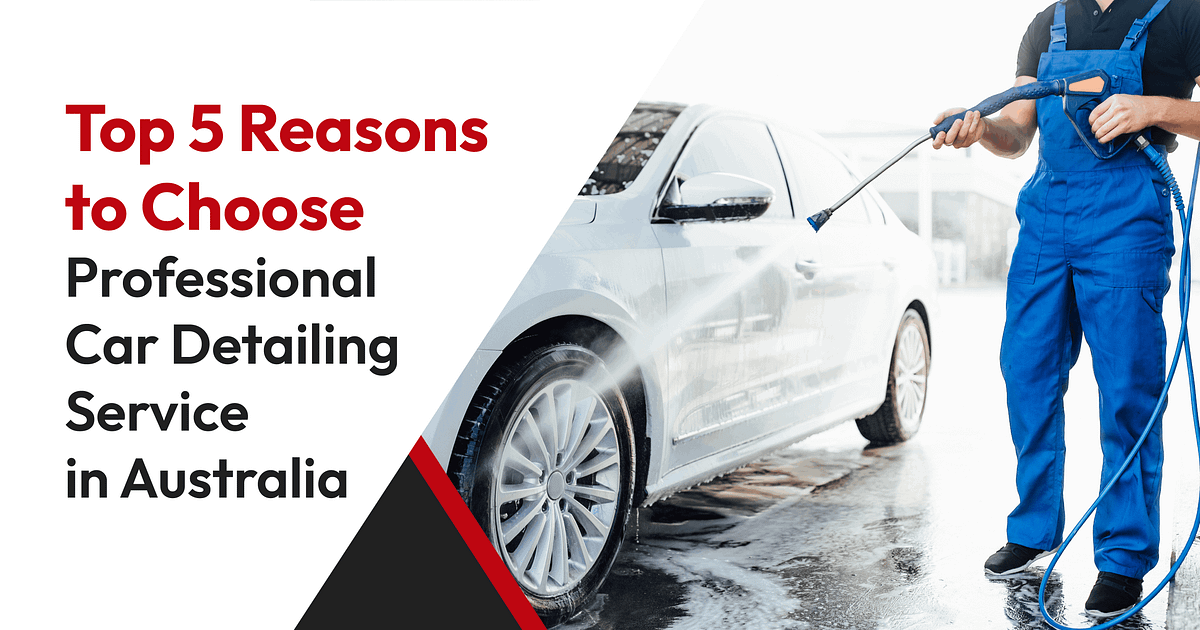 Top 5 Reasons to Choose Professional Car Detailing Service in Australia ...