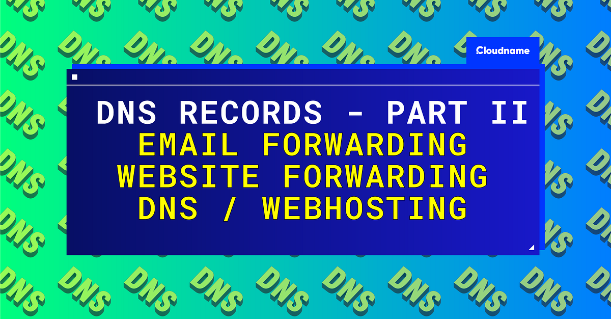 Managing DNS Records — Part II — Using email forwarding and website ...