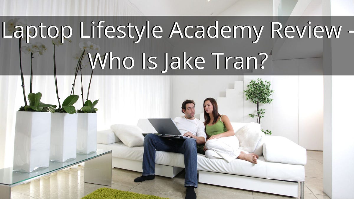 Who Is Jake Tran? — Laptop Lifestyle Academy Review Exposed - Mark ...