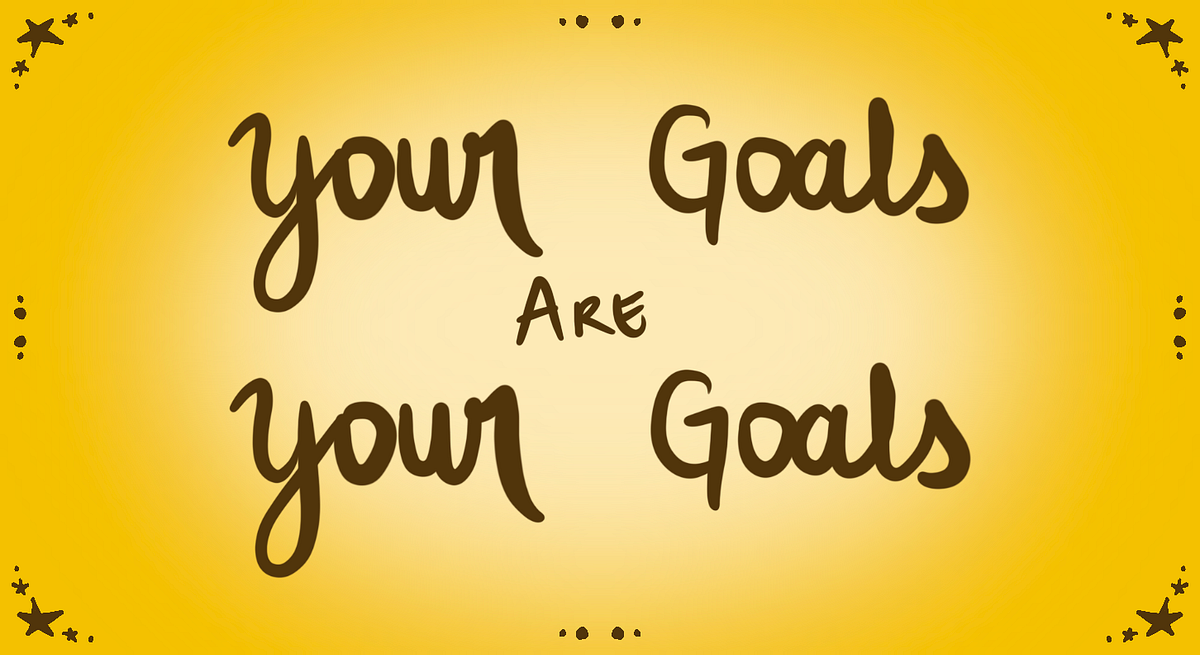 Your goals are your goals. Focus on them | by Elena Caballero | Medium
