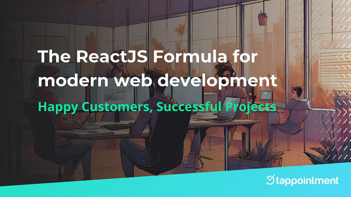 Happy Customers, Successful Projects: The ReactJS Formula for modern ...