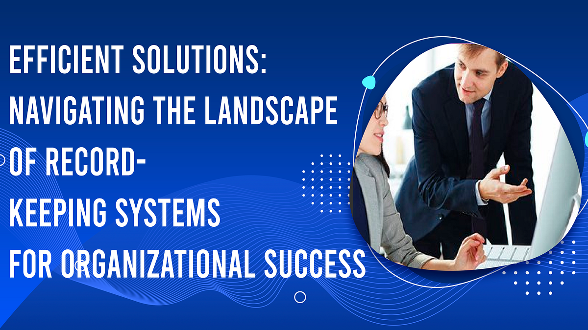 Efficient Solutions: Navigating the Landscape of Record-keeping systems ...