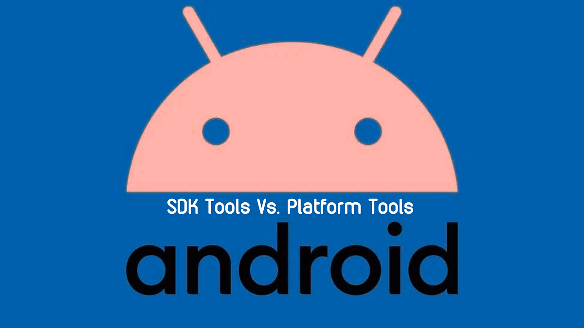 Android SDK Tools vs Android Platform Tools: What You Really Need Today ...