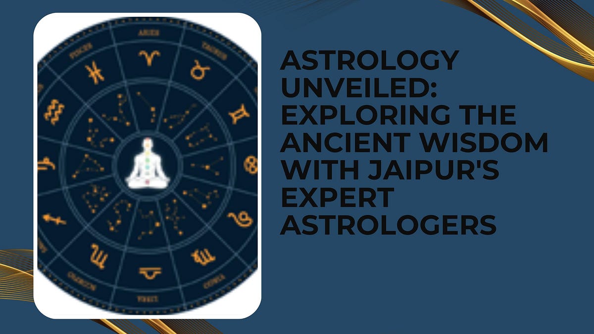 Astrology Unveiled: Exploring the Ancient Wisdom with Jaipur’s Expert ...