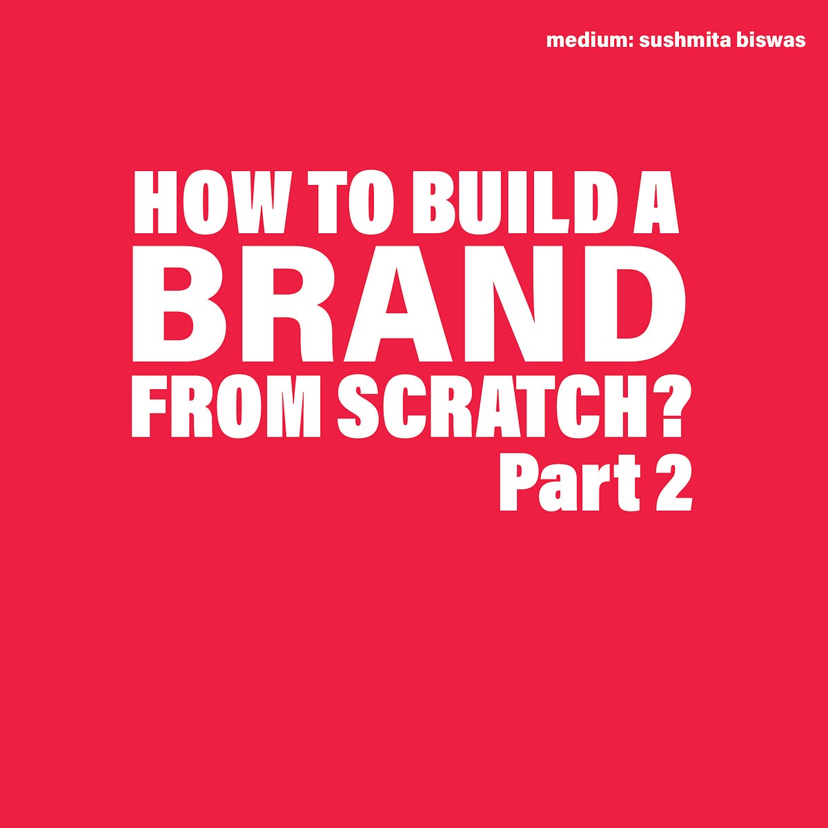 How to Build a Brand from Scratch?- Part 2 | by Sushmita biswas | Feb ...