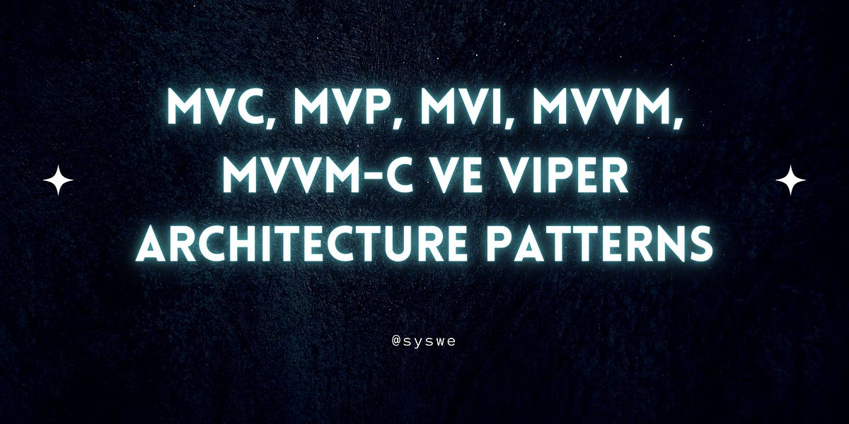 Mvc Mvp Mvi Mvvm Mvvm C Ve Viper Architecture Patterns By Canberk