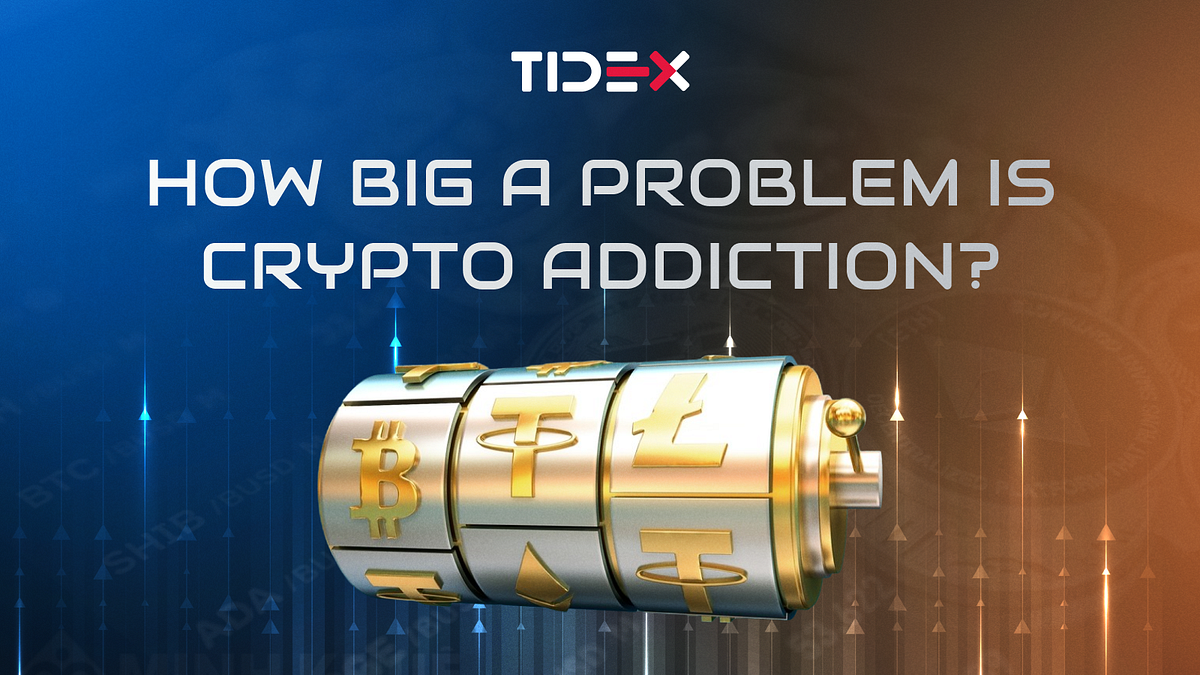 How Big a Problem is Crypto Addiction? | by TIDEX | TIDEX | Medium