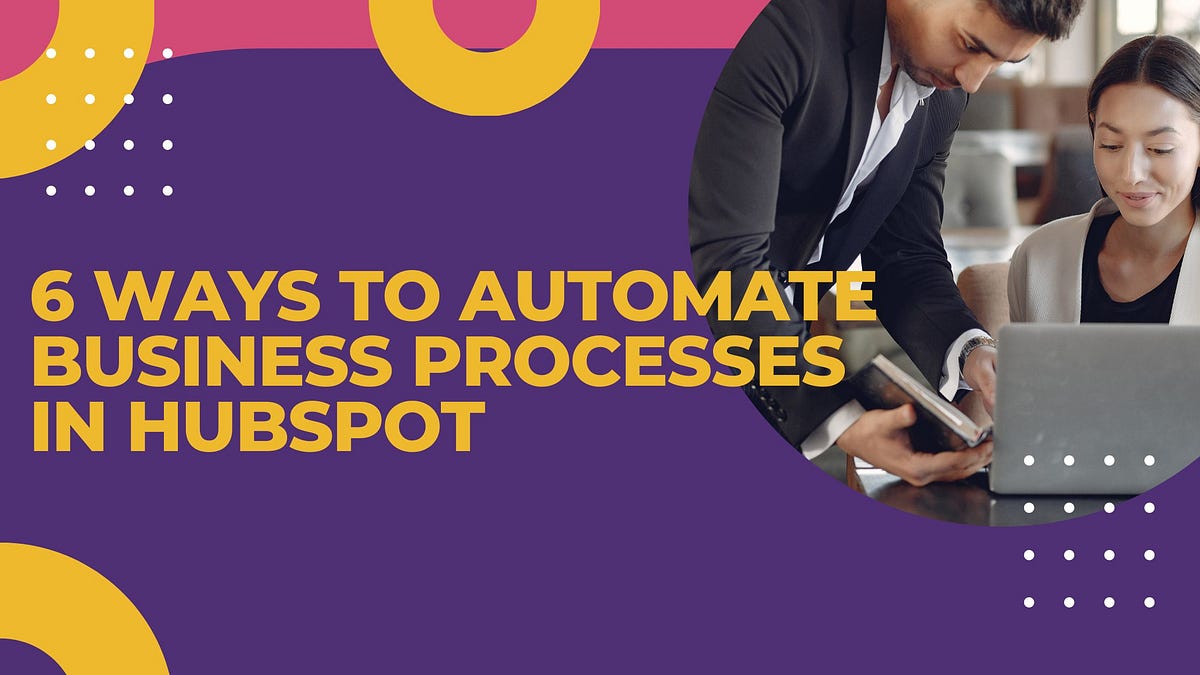 6 Ways to Automate Business Processes in HubSpot | by Steve Klein | Business Process Consultancy ...